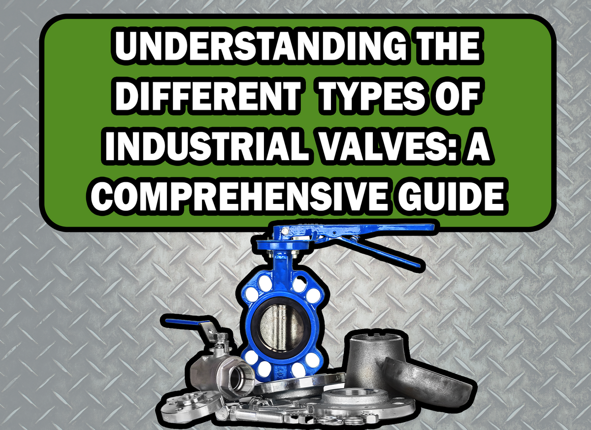 Understanding the Different Types of Industrial Valves: A Comprehensiv ...